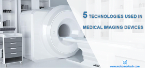 5 Technologies Used in Medical Imaging Devices - MokoMedtech ...